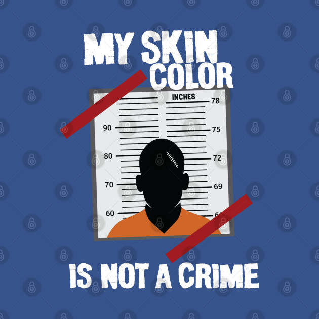 My Skin Color Is Not A Crime - #blacklivesmatter - My Skin Color Is Not ...