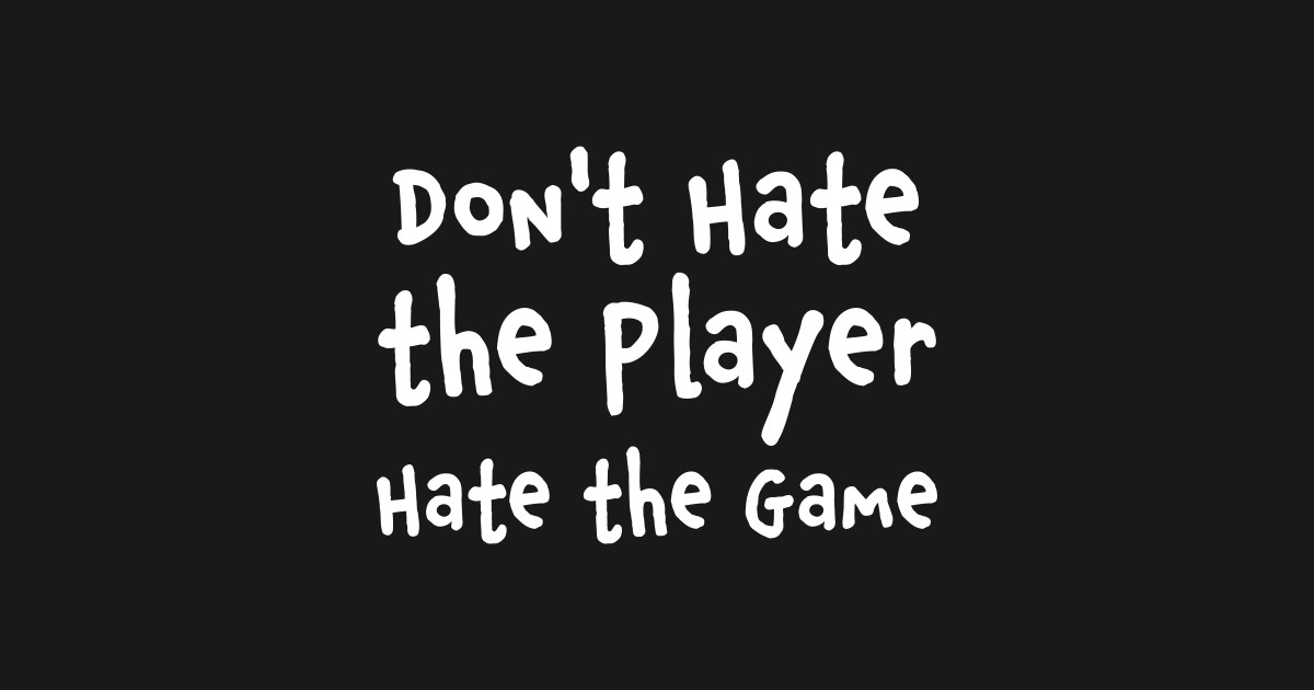 Don't Hate the Player. Hate the Game - Motivation - T-Shirt | TeePublic