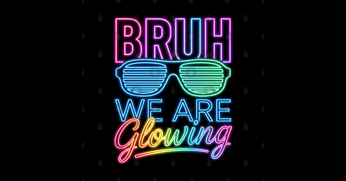 Bruh We Are Glowing Funny Neon Party Rave Birthday - Bruh We Are ...