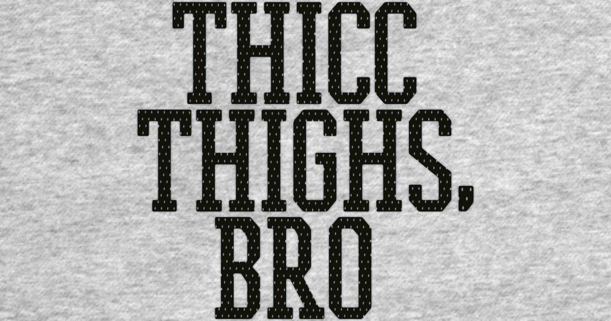 Thicc Thighs, Bro - Gay - T-Shirt | TeePublic