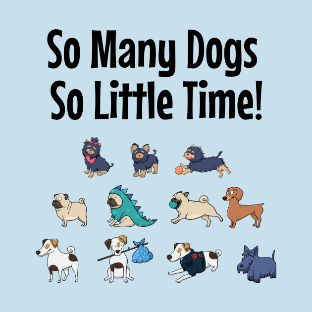 So Many Dogs So Little Time - Dogs - T-Shirt | TeePublic