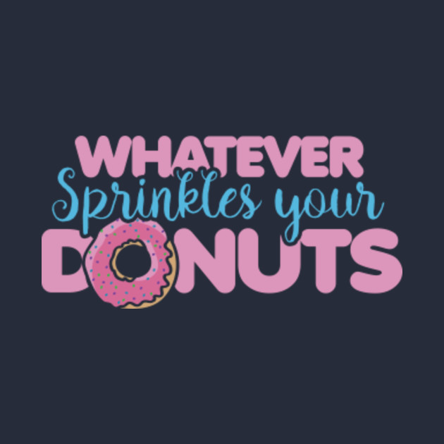 Whatever Sprinkles Your Donuts Whatever Sprinkles Your Donuts T