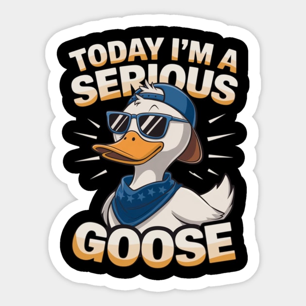 Today I'm A Serious Goose Funny Silly Goose - Silly Goose - Sticker ...