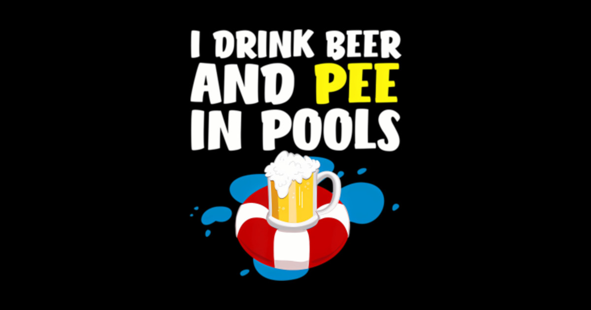 Funny I Drink Beer And Pee In Pools - Beer - Posters and Art Prints ...