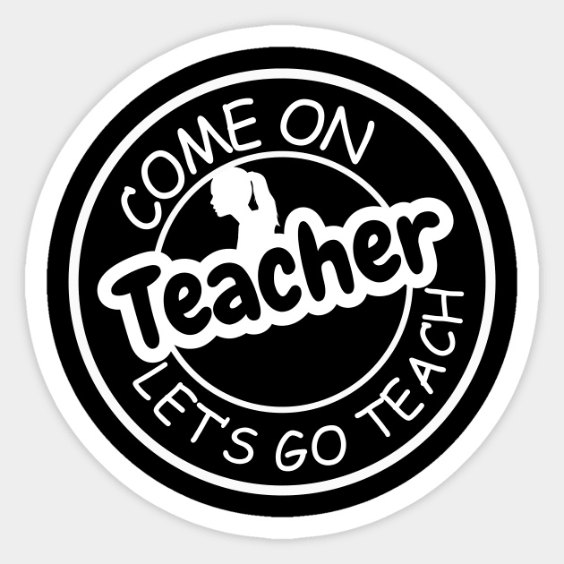 Come on Teacher Lets Go Teach - Come On Teacher Lets Go Teach - Sticker ...