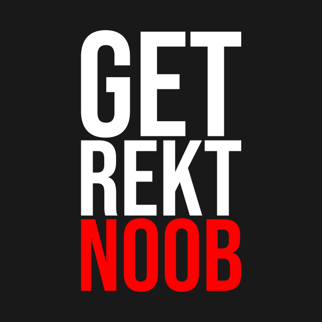 Get Rekt Noob Is For The Gamer Sarcastic Funny Saying - Gaming - T ...