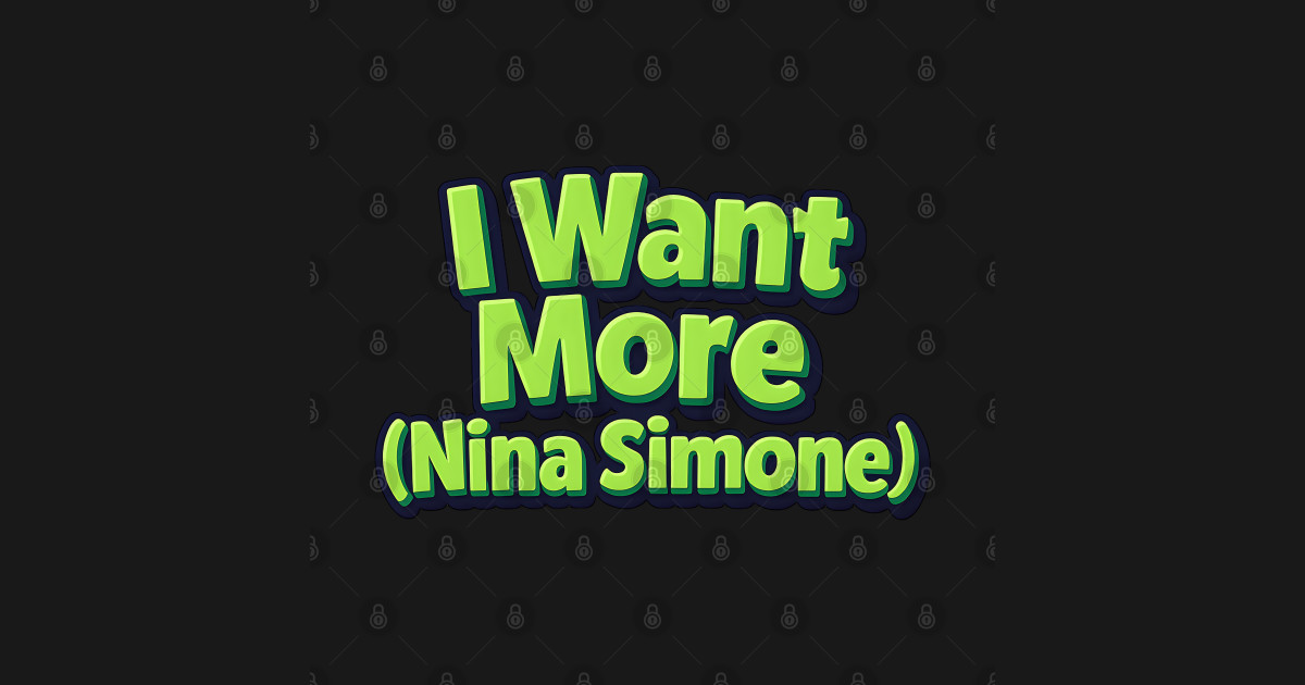 I Want More (Nina Simone) - Nina Simone Quote - T-Shirt | TeePublic
