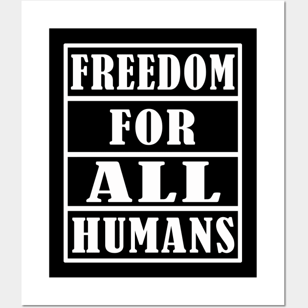 FREEDOM FOR ALL HUMANS - Freedom For All Humns - Posters and Art Prints ...