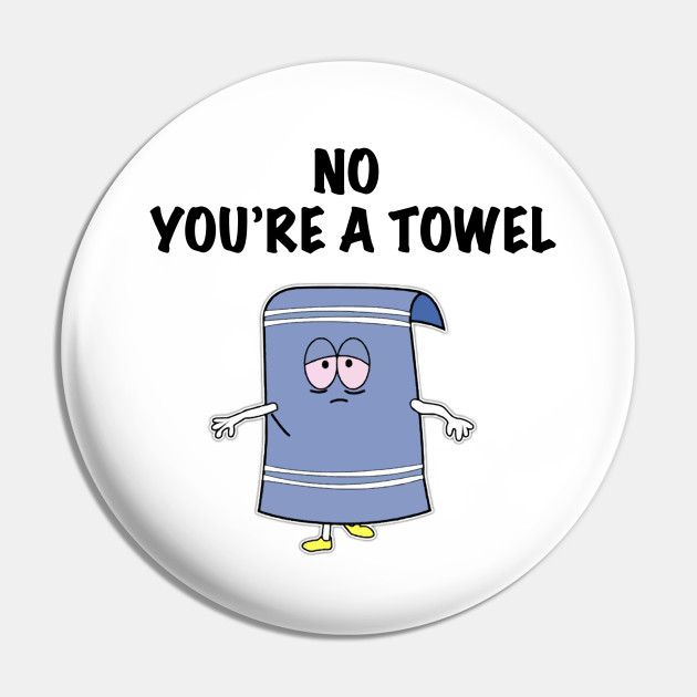 NO YOU'RE A TOWEL - Towelie - Pin | TeePublic