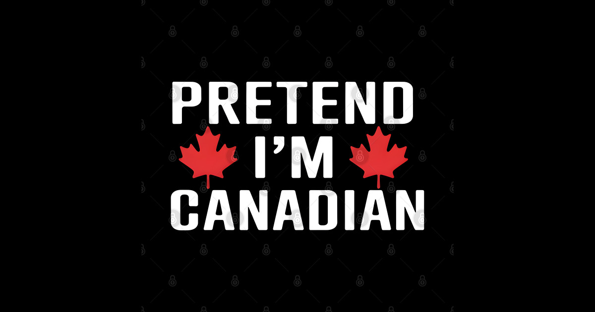 Pretend I'm Canadian - Canada - Sticker | TeePublic