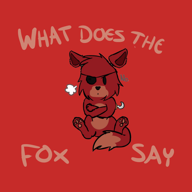 What Does Foxy Say? - FNAF - Five Nights At Freddys - T-Shirt | TeePublic