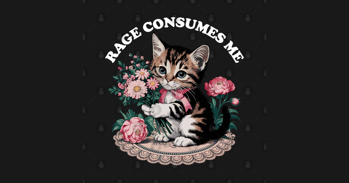 Rage Consumes Me Cat Flower Cute Kitty Cat Meme - Funny Cat - T-Shirt ...