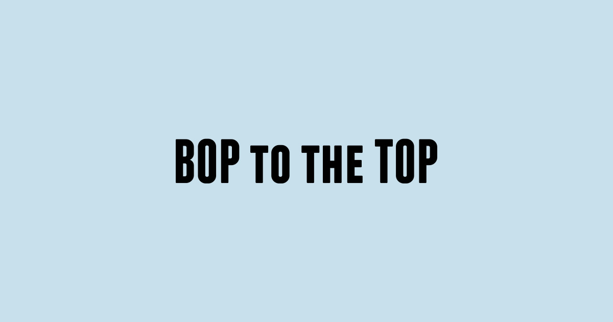 Bop to the Top - Bop To The Top - T-Shirt | TeePublic