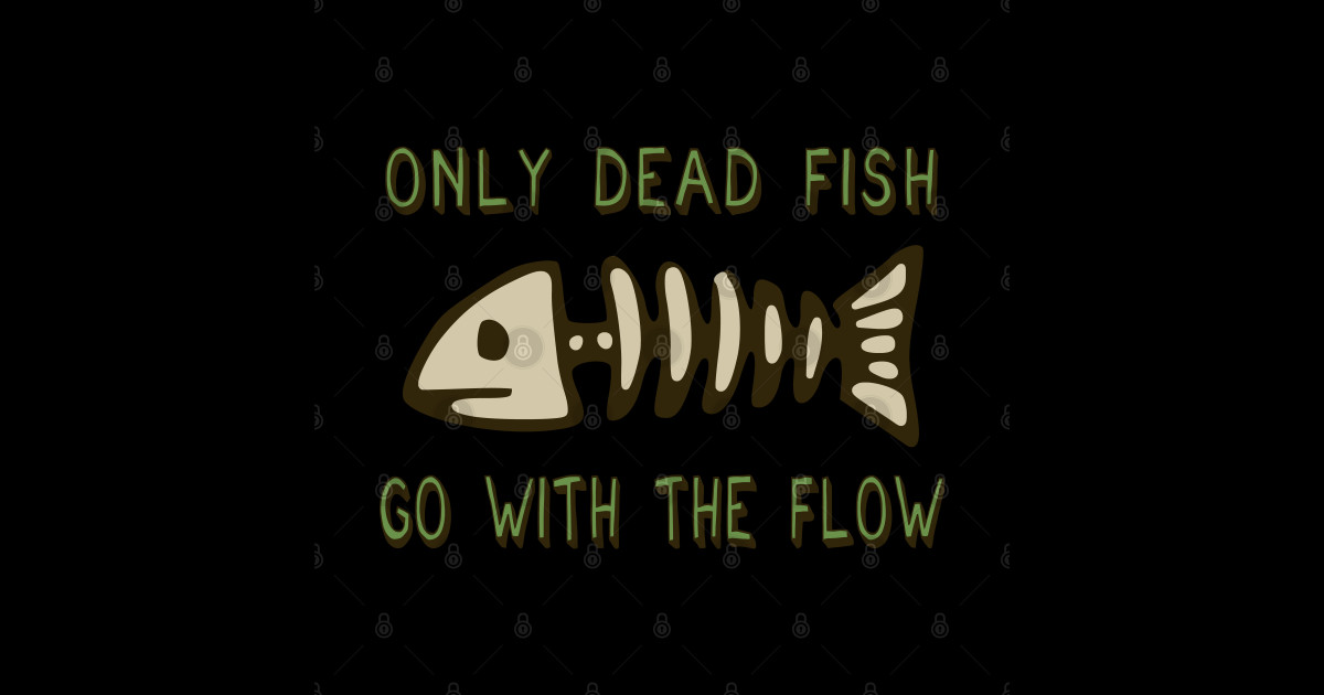 Only Dead Fish Go With The Flow - Aesthetic, Meme - Go With The Flow ...