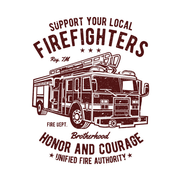 Support Your Local Firefighters Honor And Courage Brotherhood Fire ...