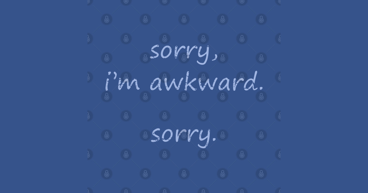 Sorry, I'm Awkward. Sorry. - Geeky - T-Shirt | TeePublic