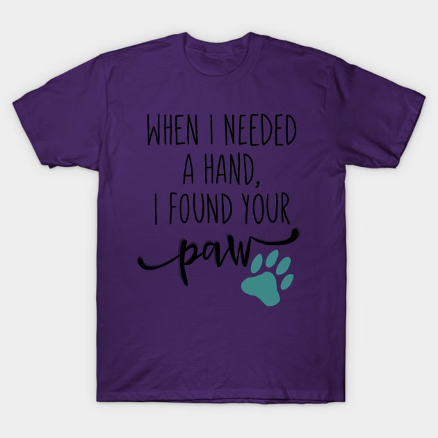 When I Needed a Hand, I Found Your Paw - Dog Lover - T-Shirt | TeePublic
