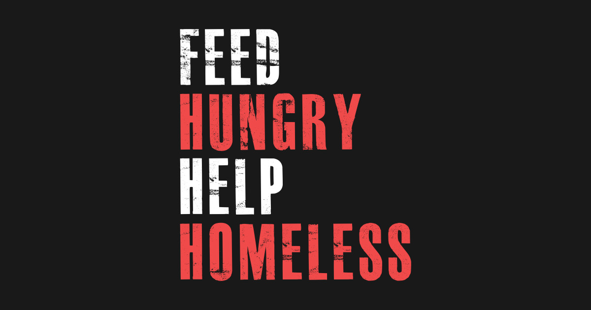 Feed Hungry Help Homeless - Raise Awareness For Homelessness - Slogan ...