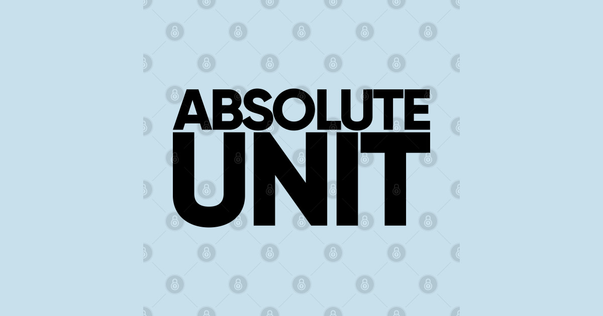 Absolute Unit (Light) - Unit - T-Shirt | TeePublic
