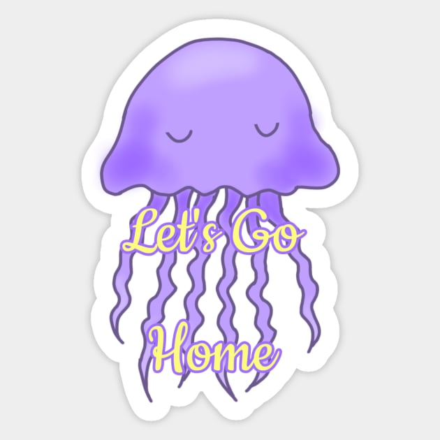 Let's Go Home Jellyfish - Lets Go Home - Sticker | TeePublic