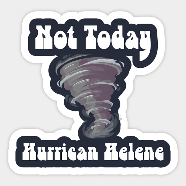 Not Today Hurricane Helene - Hurricane - Sticker | TeePublic