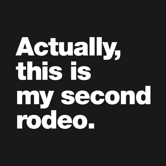 Actually, this is my second rodeo. - Funny Saying - T-Shirt | TeePublic