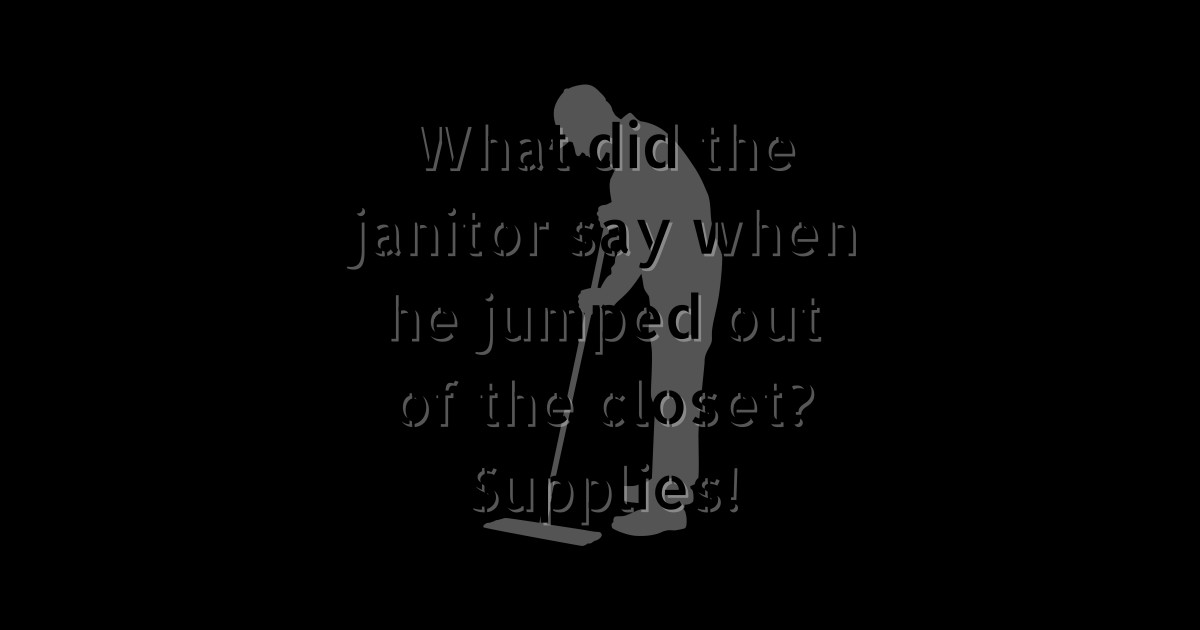Dad jokes : What did the janitor say when he jumped out of the closet? Supplies! - Dad Jokes ...
