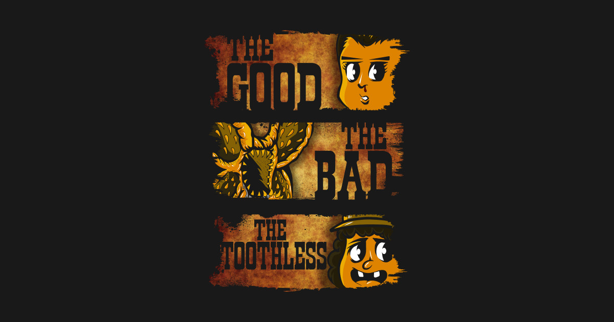 The Good The Bad & The Toothless - Stranger Things - T-Shirt | TeePublic
