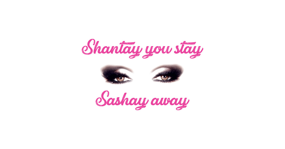 shantay you stay sashay away - Drag Queen - T-Shirt | TeePublic