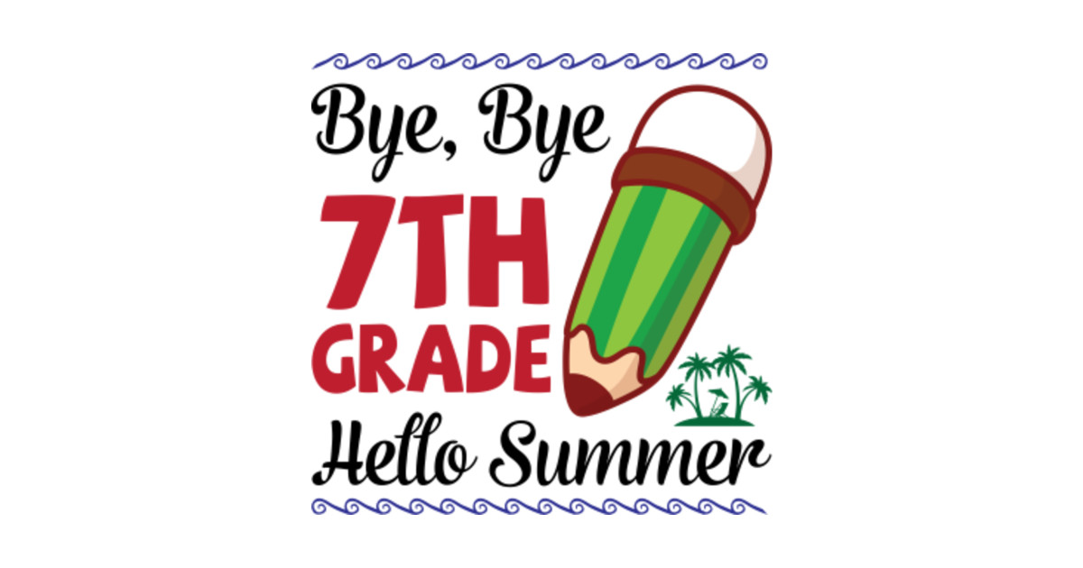 Bye Bye 7th Grade Hello Summer Happy Class Of School Senior - Bye Bye ...