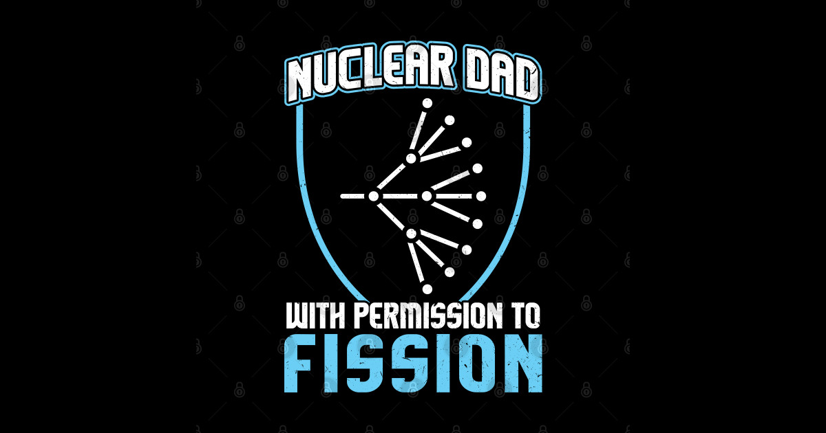 Nuclear Dad With Permission To Fission - Nuclear - Posters and Art ...