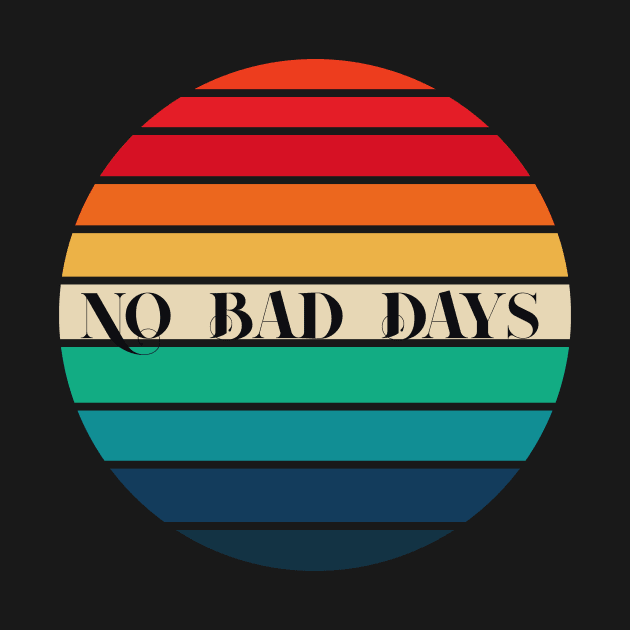 No Bad Days T-Shirt, No Bad Days Shirts. - Bad Days - T-Shirt | TeePublic