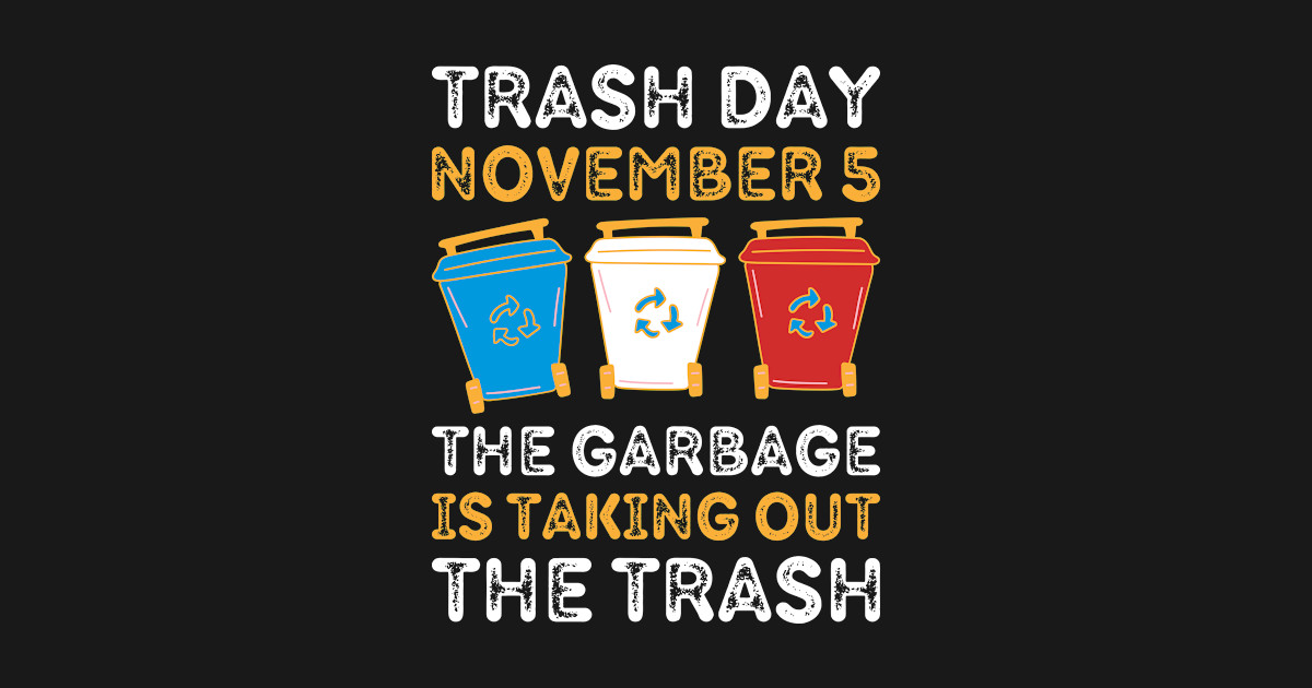 Trash Day November 5 The Garbage Is Taking Out The Trash - Trash Day ...
