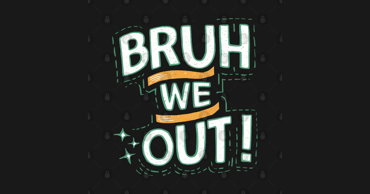 Bruh We Out - Bruh We Out - T-Shirt | TeePublic