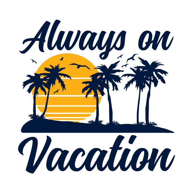 Always on Vacation - Vacation - T-Shirt | TeePublic