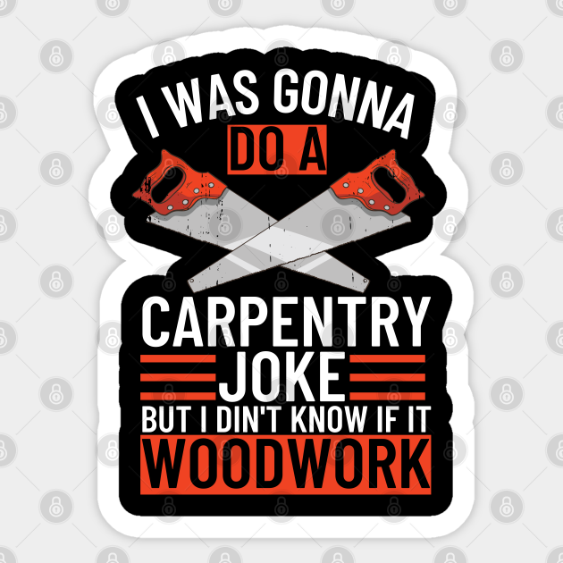Funny Carpentry Joke Carpenter Puns - Carpenter - Sticker | TeePublic