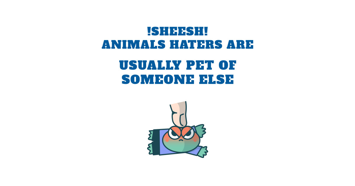 animal haters are pet of someone else - Animals Pets - T-Shirt | TeePublic