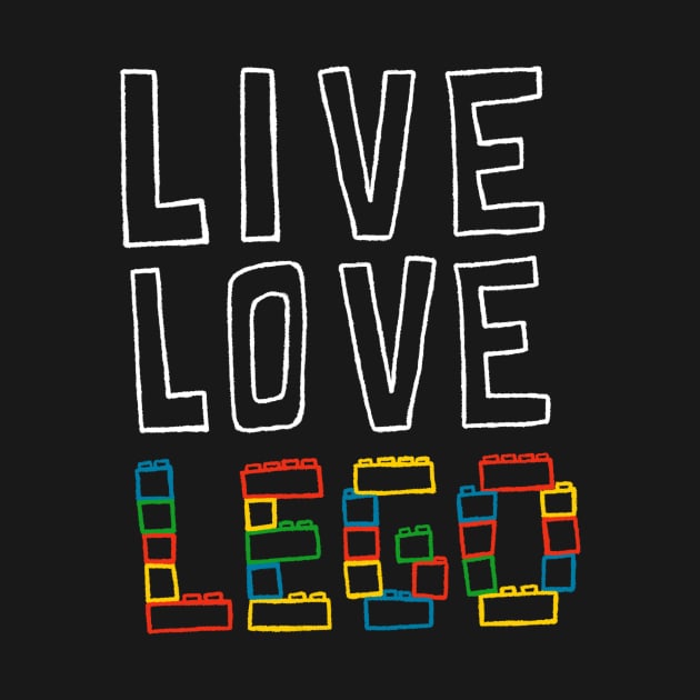 Live Love Lego - Lego - T-Shirt | TeePublic