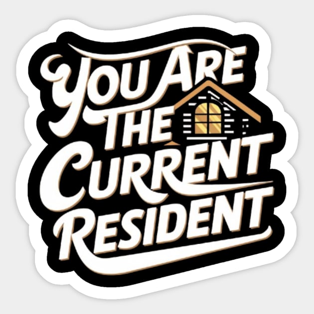 You Are The Current Resident - You Are The Current Resident - Sticker ...