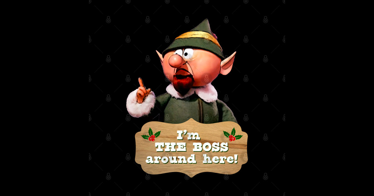 I'm THE BOSS Around Here! Boss Elf - Rudolph The Red Nosed Reindeer ...