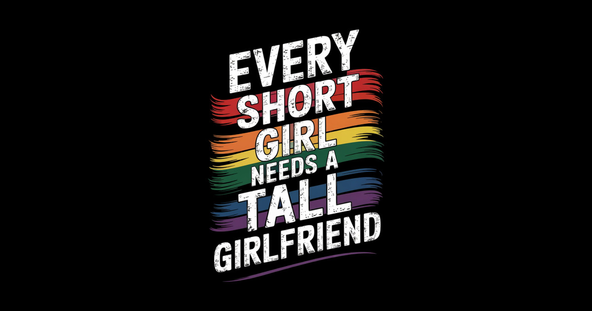 Every Short Girl Needs A Tall Girlfriend Lesbian Gift LGBT - Every ...