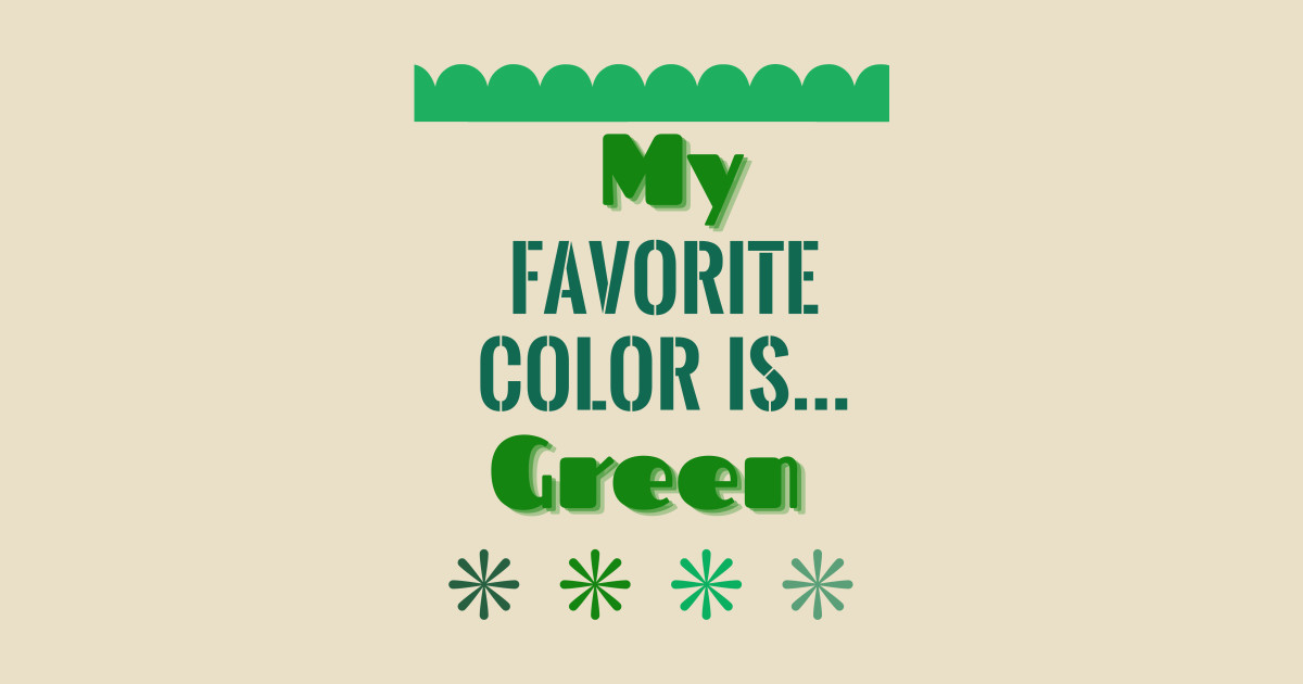 Colors! My Favorite Color Is...(Green) - Art Lovers - T-Shirt | TeePublic