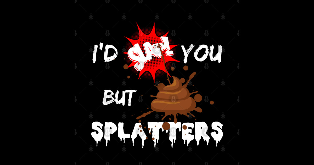 I'd slap you but poop splatters - Shit Splatter - Magnet | TeePublic