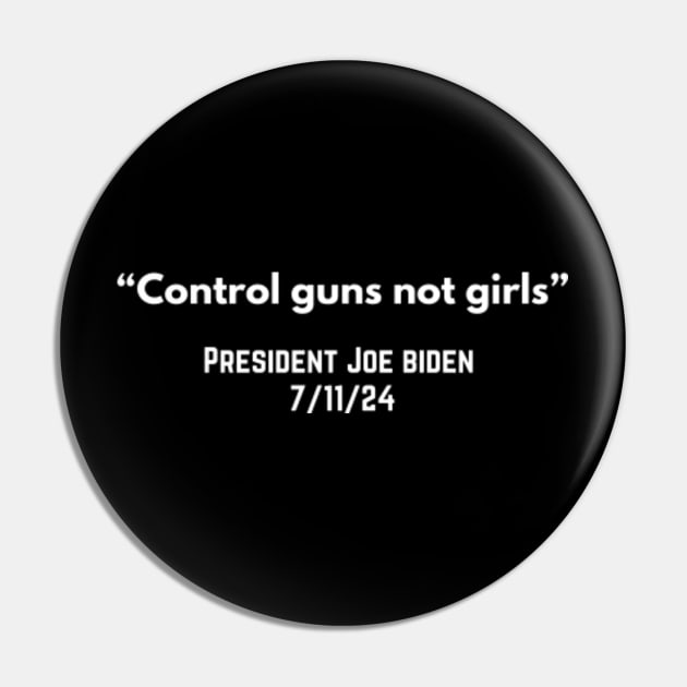 Control Guns Not Girls President Joe Biden 2024 - Control Guns Not ...