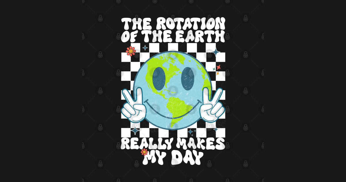 Retro Groovy The Rotation Of The Earth Really Makes My Day - Earth Day ...