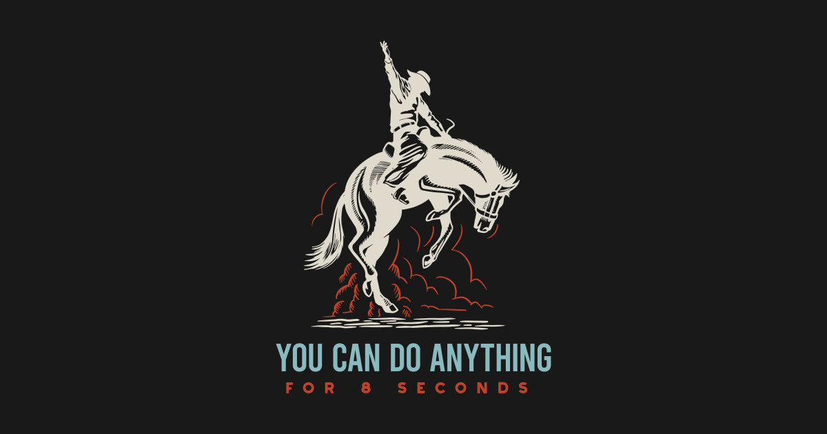 Rodeo You Can Do Anything for 8 Seconds - Cowboy - T-Shirt | TeePublic