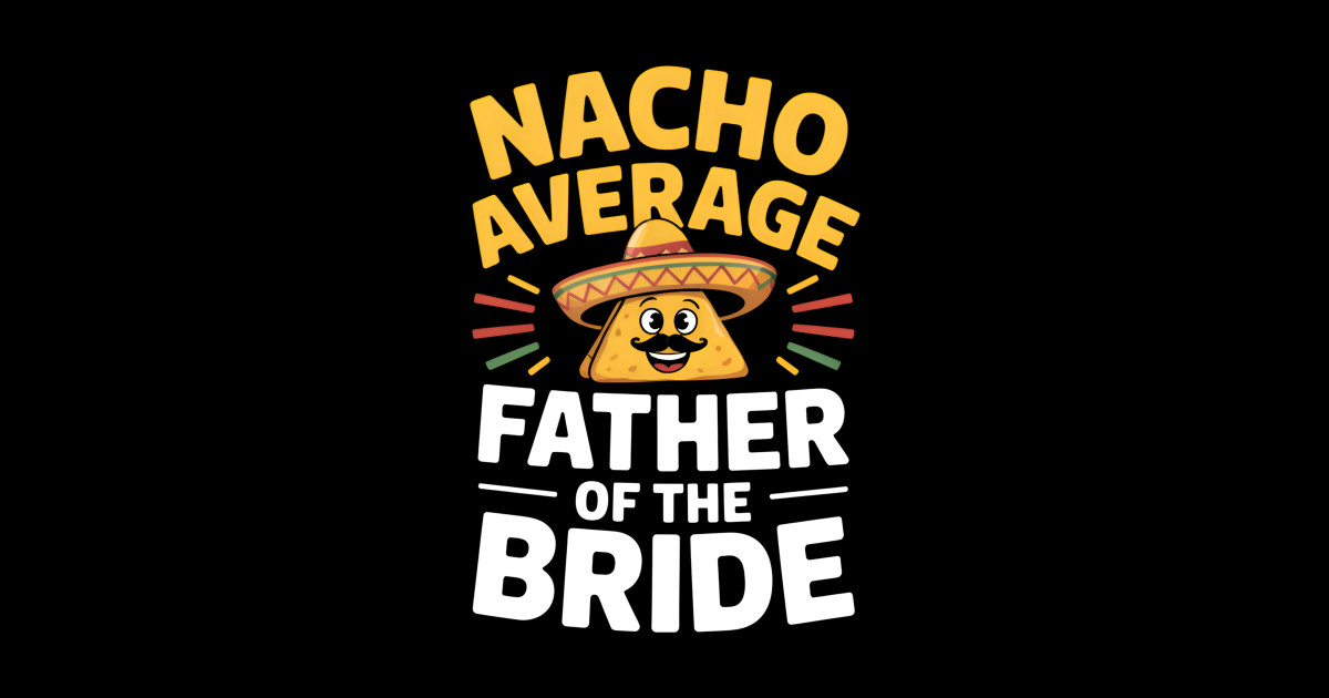 Father Bride Nacho Average Wedding - Nacho Average Wedding - Magnet ...