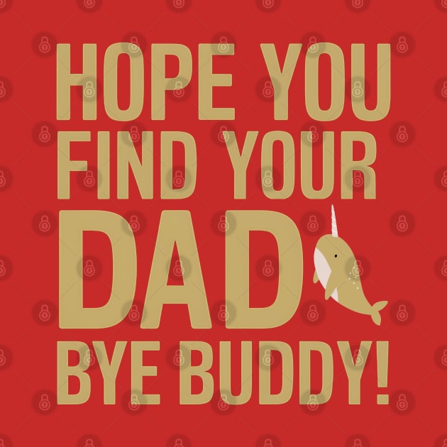 Hope You Find Your Dad Bye Buddy - Buddy The Elf - T-Shirt | TeePublic