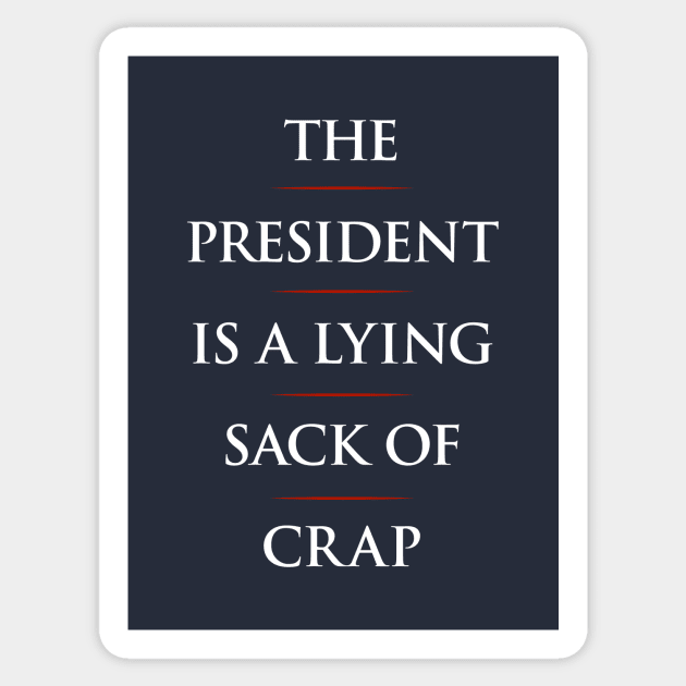 The President Is A Lying Sack Of Crap - Trump - Sticker | TeePublic