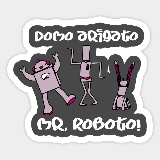 domo arigato, Mr Roboto! - Robot - Sticker | TeePublic